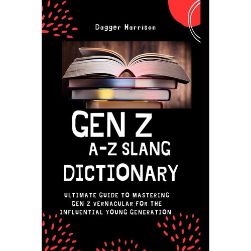 Gen Z A-z Slang Dictionary: Ultimate Guide To Mastering Gen Z ...