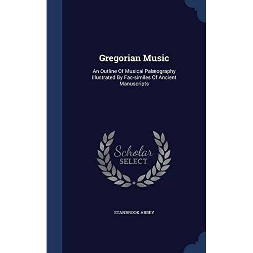 Gregorian Music: An Outline Of Musical Palaeography Illustrated By Fac ...