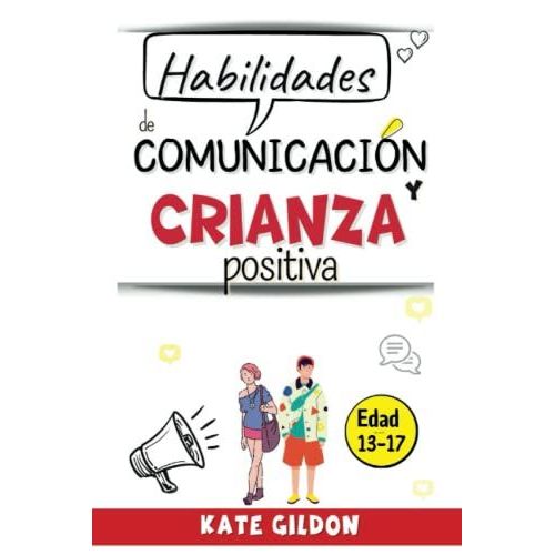 Habilidades De Comunicación Y Crianza Positiva: 7 Estrategias Eficaces ... Habilidades De Comunicación Y Crianza Positiva: 7 Estrategias Eficaces ...