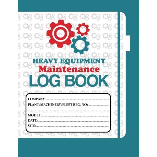 Heavy Equipment Maintenance Log Book: A Detailed Routine Record ...