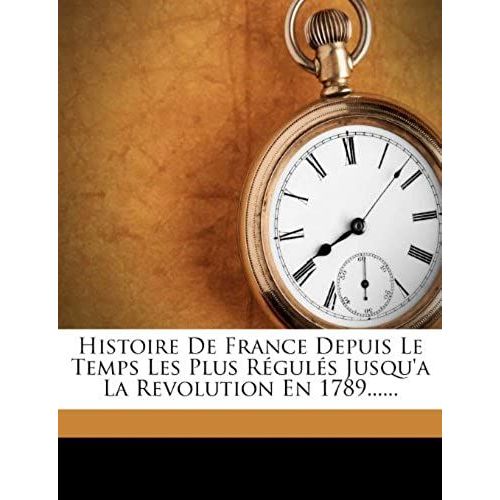 Histoire De France Depuis Le Temps Les Plus Régulés Jusqu'a La Revolution En 1789...... | Rakuten