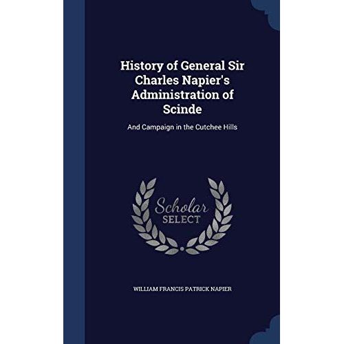 History of General Sir Charles Napier's Administration of Scinde: And ...