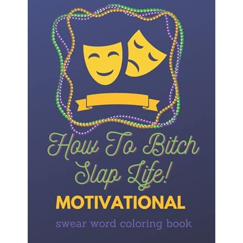 How to Bitch Slap life! Motivational Swearing Coloring Book: How to ...