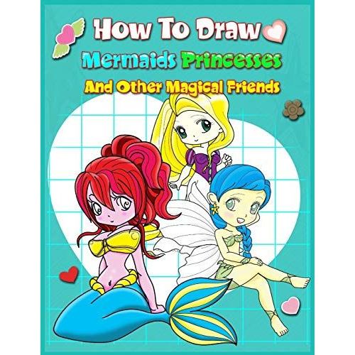 How To Draw Mermaids Princesses And Other Magical Friends: A Step-by ...