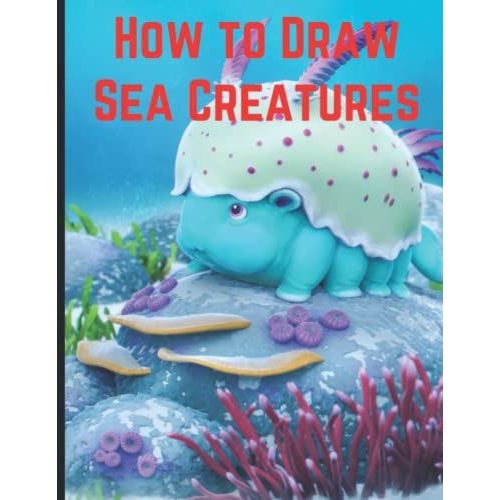 How to Draw Sea Creatures: The Step By Step Instruction To Draw ...