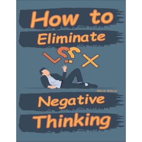 How To Eliminate Negative Thinking: Stop Overthinking How To Overcome ...