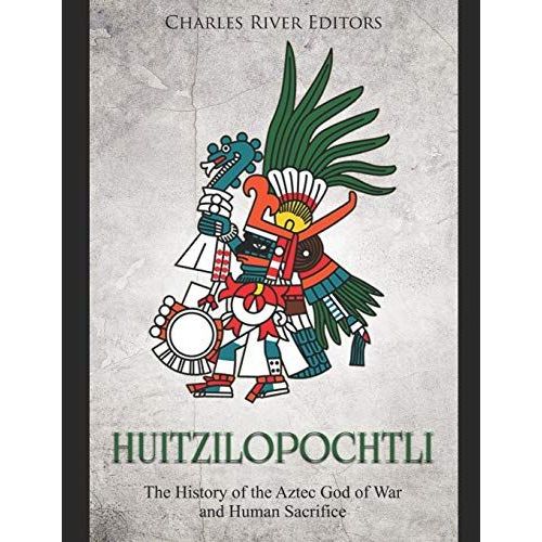 Huitzilopochtli: The History Of The Aztec God Of War And Human ...