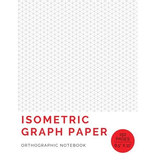 Isometric Graph Paper: Orthographic Notebook 150 Pages 8.5 X 11 Inch ...