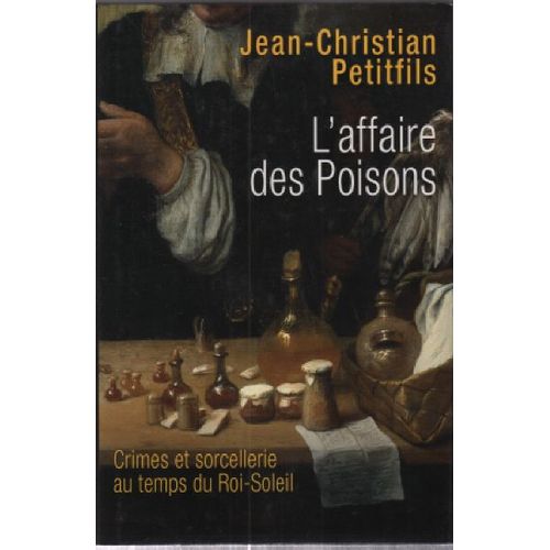 Laffaire Des Poisons Crimes Et Sorcellerie Au Temps Du Roi Soleil