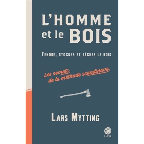 L'homme Et Le Bois - Fendre, Stocker Et Sécher Le Bois : Les Secrets De ...