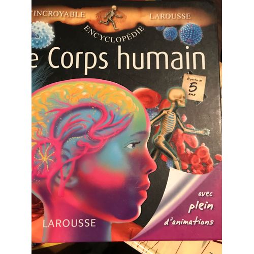 L incroyable encyclopédie Larousse, le corps humain, à partir de 5 ans avec plein d animations ...