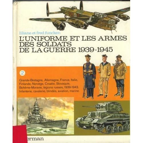 L'uniforme et les armes des soldats de la Guerre 1939-1945. Tome 2 : Grande-Bretagne, Allemagne ...