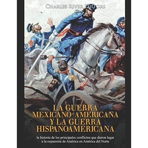 La guerra mexicano-americana y la guerra hispanoamericana: la historia ...