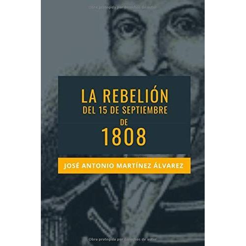 La rebelión del 15 de septiembre de 1808: Datos verdaderos del origen ...