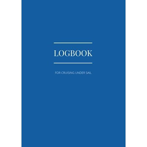 Logbook For Cruising Under Sail: A Comprehensive Logbook For A ...