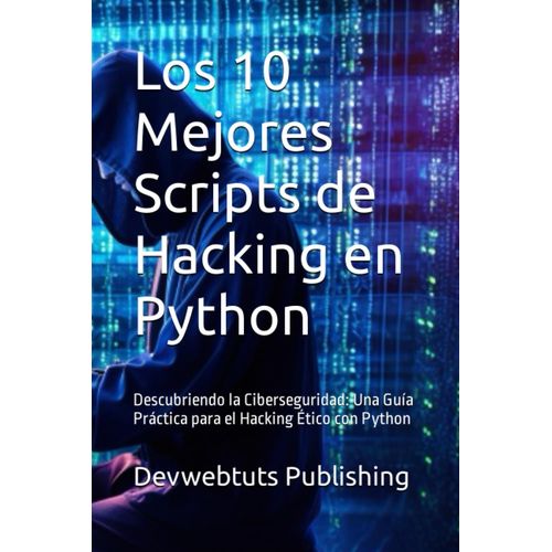 Los 10 Mejores Scripts De Hacking En Python: Descubriendo La ... Los 10 Mejores Scripts De Hacking En Python: Descubriendo La ...