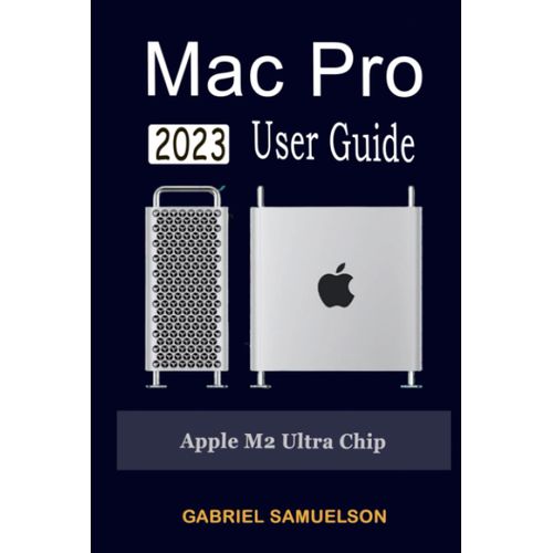MAC PRO 2023 USER GUIDE: A Complete Step-By-Step Manuel on How to Set Up and Configure the Mac ...