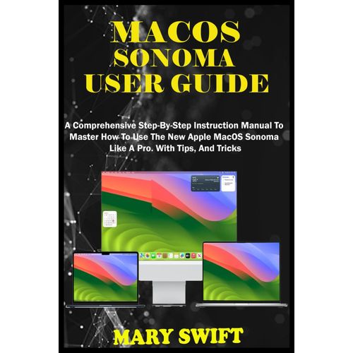 Macos Sonoma User Guide: A Comprehensive Step-by-step Instruction Manual To Master How To Use ...