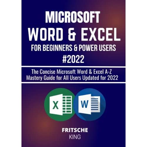 MICROSOFT WORD & EXCEL FOR BEGINNERS & POWER USERS 2022: The Concise Microsoft Word & Excel A-Z ...