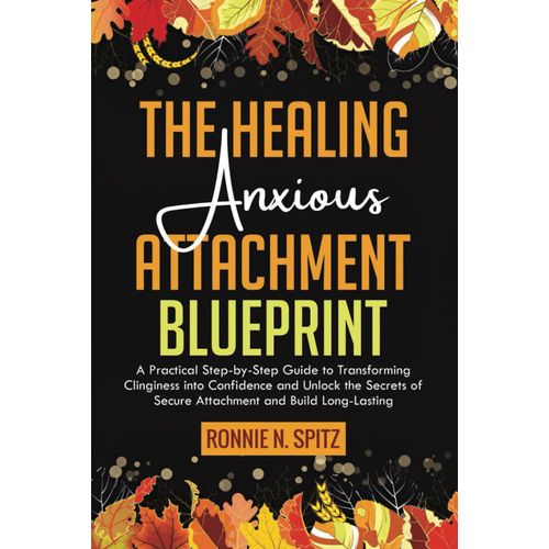 The Healing Anxious Attachment Blueprint: A Practical Step-by-Step ...