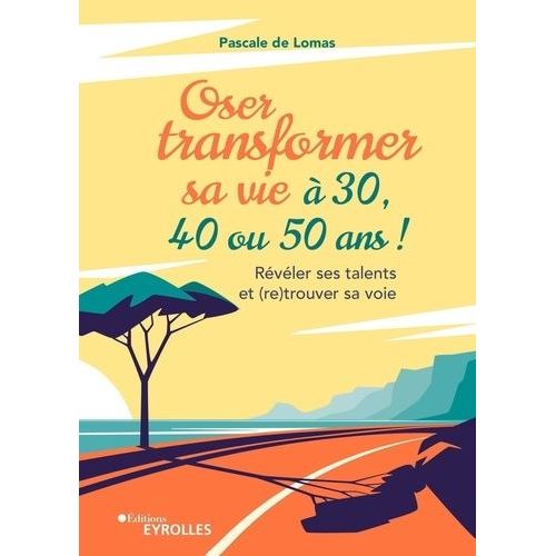 Oser Transformer Sa Vie À 30, 40 Ou 50 Ans - Révéler Ses Talents Et (Re ...