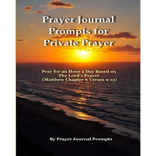 Prayer Journal Prompts for Private Prayer: Pray for an Hour a Day Based ...