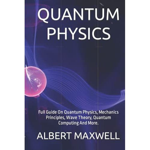 Quantum Physics: Full Guide On Quantum Physics, Mechanics Principles, Wave Theory, Quantum ...