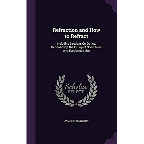 Refraction and How to Refract: Including Sections on Optics ...