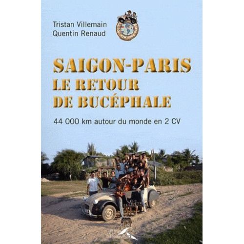 Saigon-Paris, Le Retour De Bucéphale - 44 000 Km En 2 Cv Autour Du ...