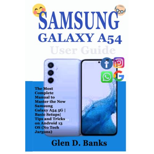 SAMSUNG GALAXY A54 USER GUIDE: The Most Complete Manual to Master the New Samsung Galaxy A54 5G ...