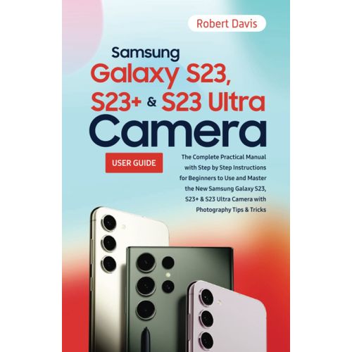 Samsung Galaxy S23, S23+ & S23 Ultra Camera: The Complete Practical Manual with Step by Step ...