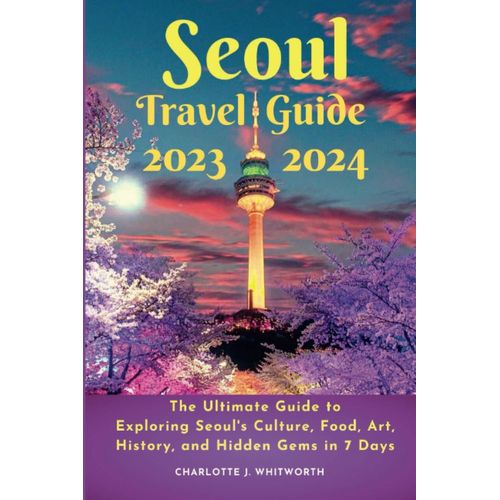 Seoul Travel Guide 2023-2024: The Ultimate Guide To Exploring Seoul's ...
