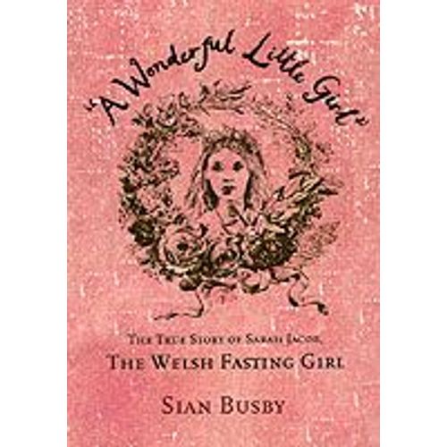 A Wonderful Little Girl: The True Story Of Sarah Jacob, The Welsh ...