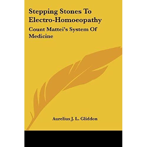 Stepping Stones To Electro-homoeopathy: Count Mattei's System Of ...