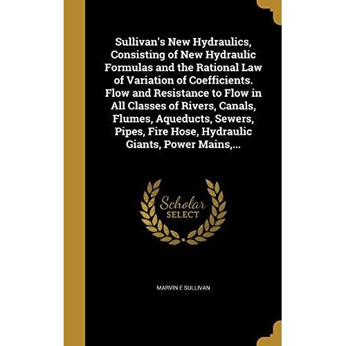 Sullivan's New Hydraulics, Consisting of New Hydraulic Formulas and the ...