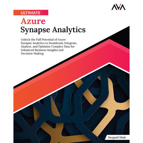Ultimate Azure Synapse Analytics: Unlock the Full Potential of Azure ...