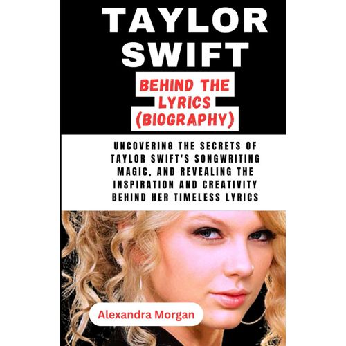 Taylor Swift: Behind The Lyrics(biography): Uncovering The Secrets Of ...
