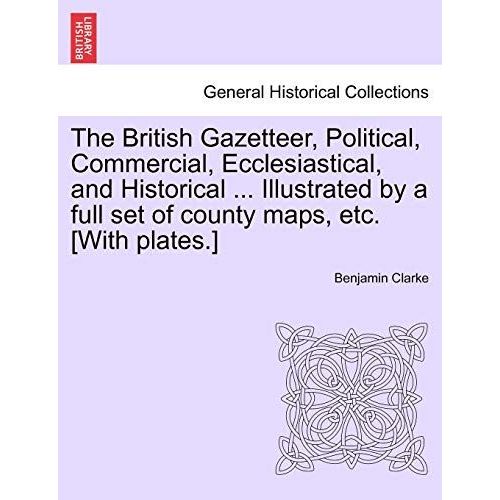 The British Gazetteer, Political, Commercial, Ecclesiastical, and ...