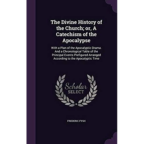 The Divine History of the Church; Or, a Catechism of the Apocalypse ...