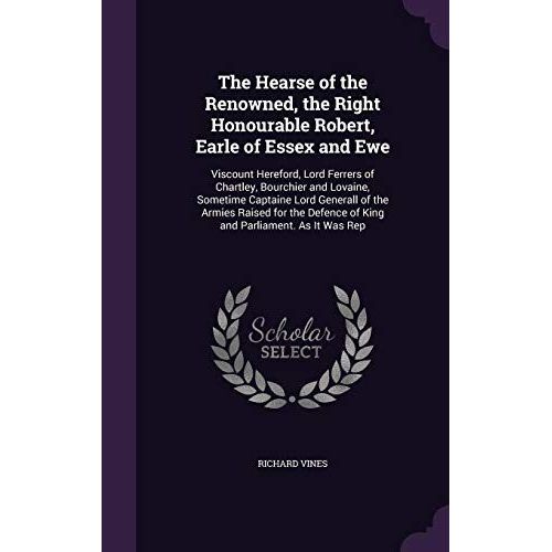 The Hearse of the Renowned, the Right Honourable Robert, Earle of Essex ...