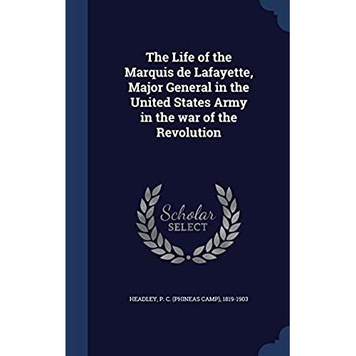 The Life Of The Marquis De Lafayette, Major General In The United ...