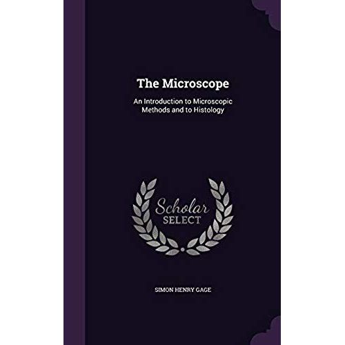 The Microscope: An Introduction to Microscopic Methods and to Histology ...