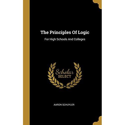 The Principles Of Logic: For High Schools And Colleges | Rakuten