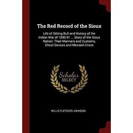The Red Record of the Sioux: Life of Sitting Bull and History of the ...