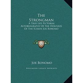 The Strongman: A True Life Pictorial Autobiography Of The Hercules Of The Screen Joe Bonomo ...