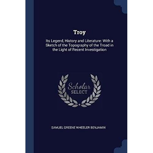 Troy: Its Legend, History And Literature: With A Sketch Of The ...