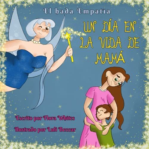 UN DÍA EN LA VIDA DE MAMÁ: Un libro de la serie El hada Empatía para ...