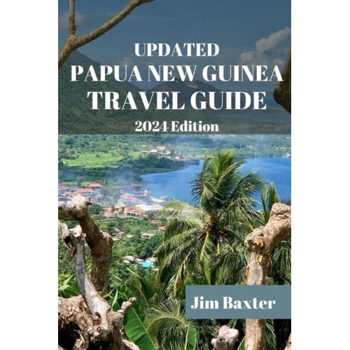 Updated Papua New Guinea Travel Guide 2024 Edition: Explore The ...