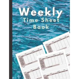Weekly Time Sheet Book: Weekly Timesheet Log Book To recording working ...