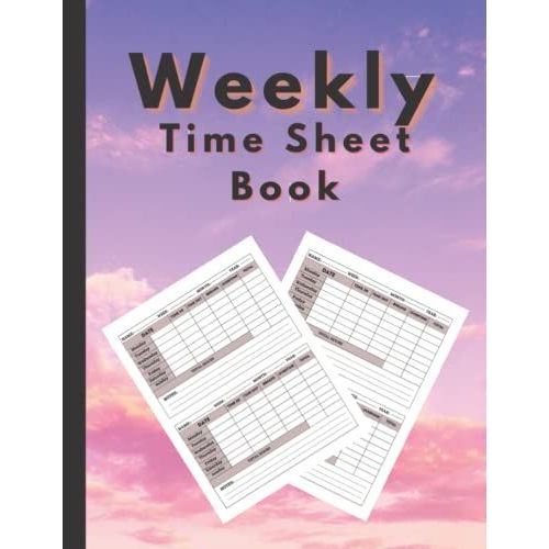 Weekly Time Sheet Book: Weekly Timesheet Log Book To Recording Working ...